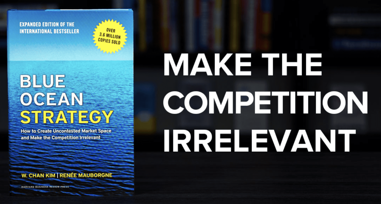 Blue Ocean Strategy Makes the Competition Irrelevant - 1 Hour Guide